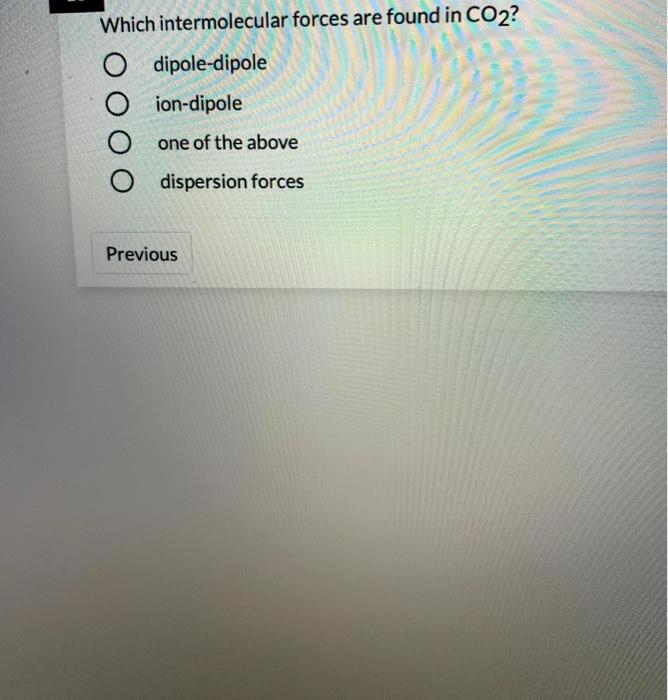 Solved Which intermolecular forces are found in CO2? O | Chegg.com
