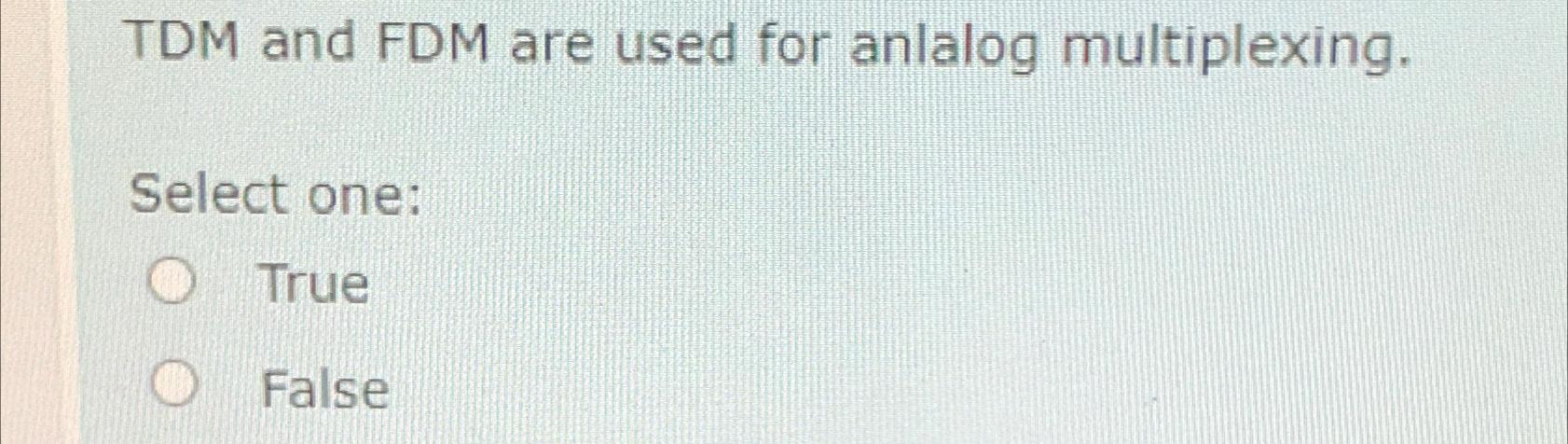 Solved TDM and FDM are used for anlalog multiplexing.Select | Chegg.com