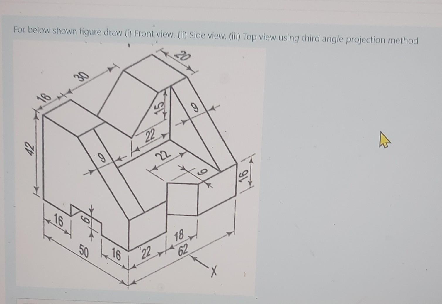 Solved For below shown figure draw (0) Front view. (0) Side | Chegg.com