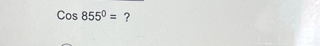 Solved Cos855°= | Chegg.com