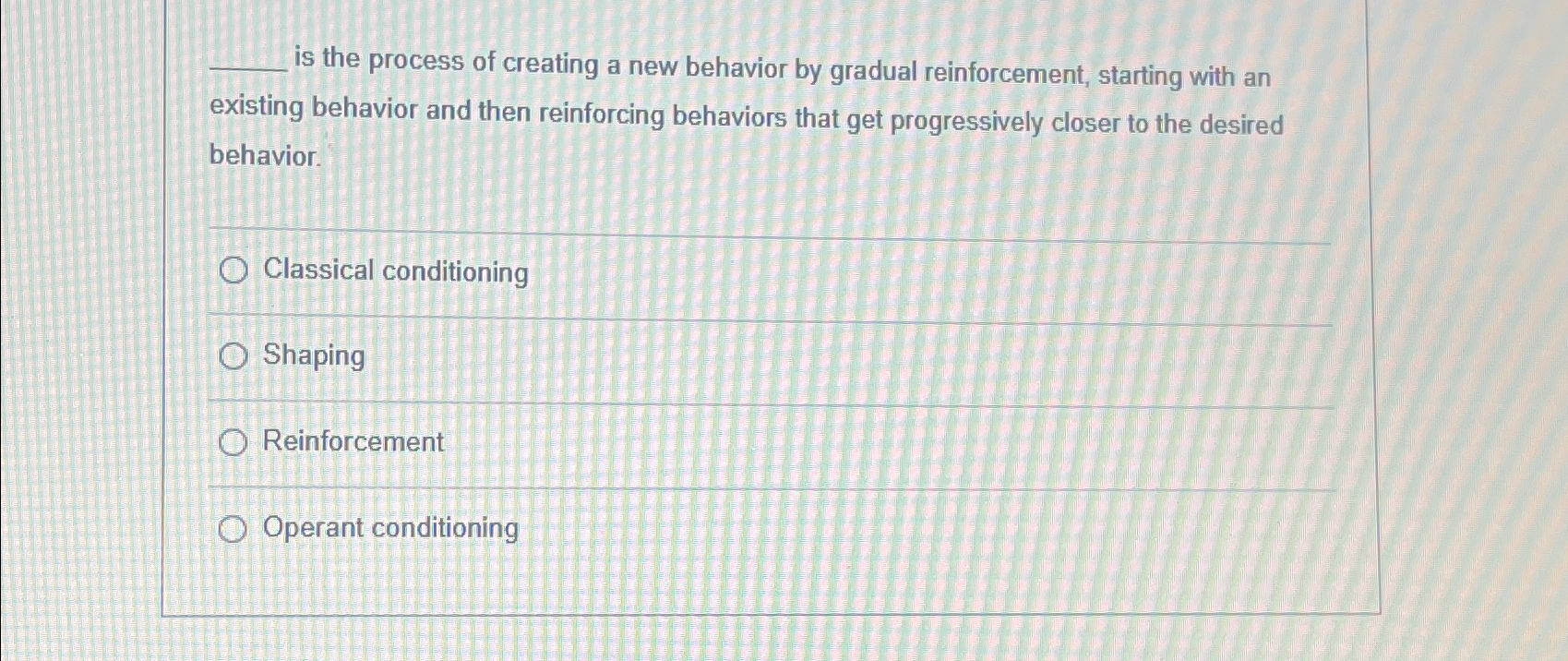 Solved is the process of creating a new behavior by gradual | Chegg.com