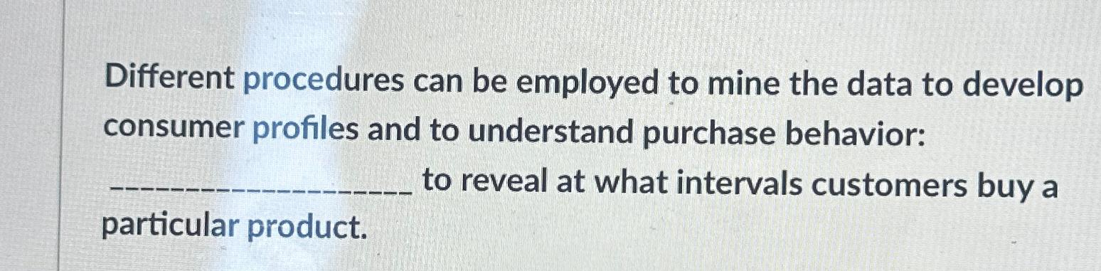 Solved Different procedures can be employed to mine the data | Chegg.com