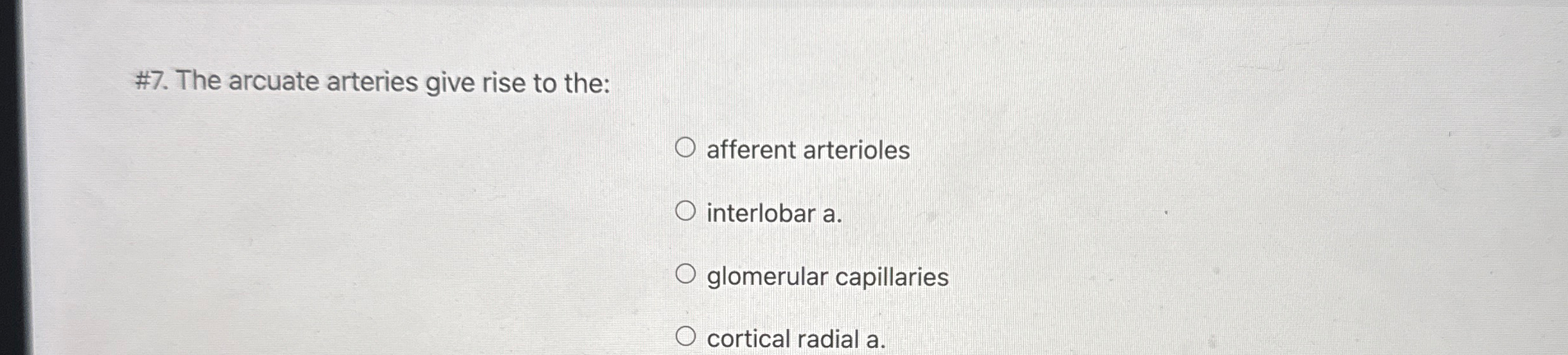 Solved #7. ﻿The arcuate arteries give rise to the:afferent | Chegg.com