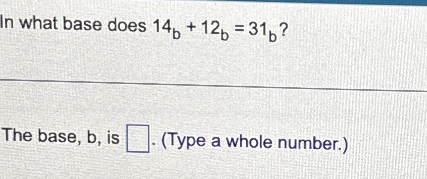 Solved In what base does 14b+12b=31b ?The base, b, ﻿is(Type | Chegg.com