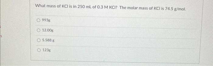 Solved What mass of KCl is in 250 mL of 0.3MKCl ? The molar | Chegg.com