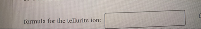 Solved formula for the tellurite ion: | Chegg.com