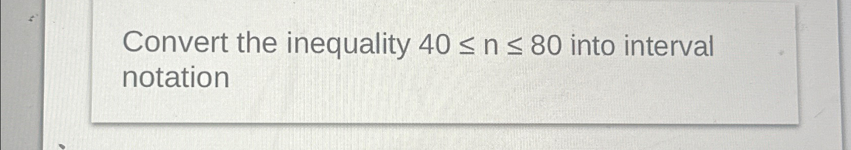 Solved Convert the inequality 40≤n≤80 ﻿into interval | Chegg.com