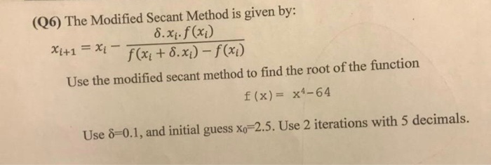 Solved (Q6) The Modified Secant Method is given by: | Chegg.com