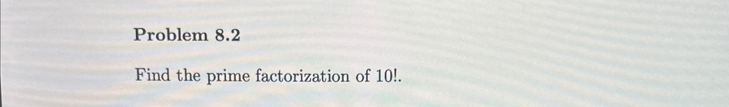 Solved Problem 8.2Find the prime factorization of 10 !. | Chegg.com