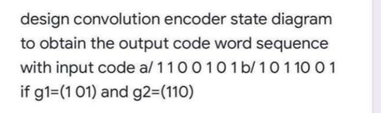 Solved design convolution encoder state diagram to obtain | Chegg.com