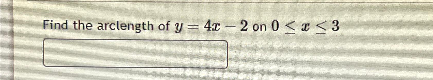 Solved Find the arclength of y=4x-2 ﻿on 0≤x≤3 | Chegg.com