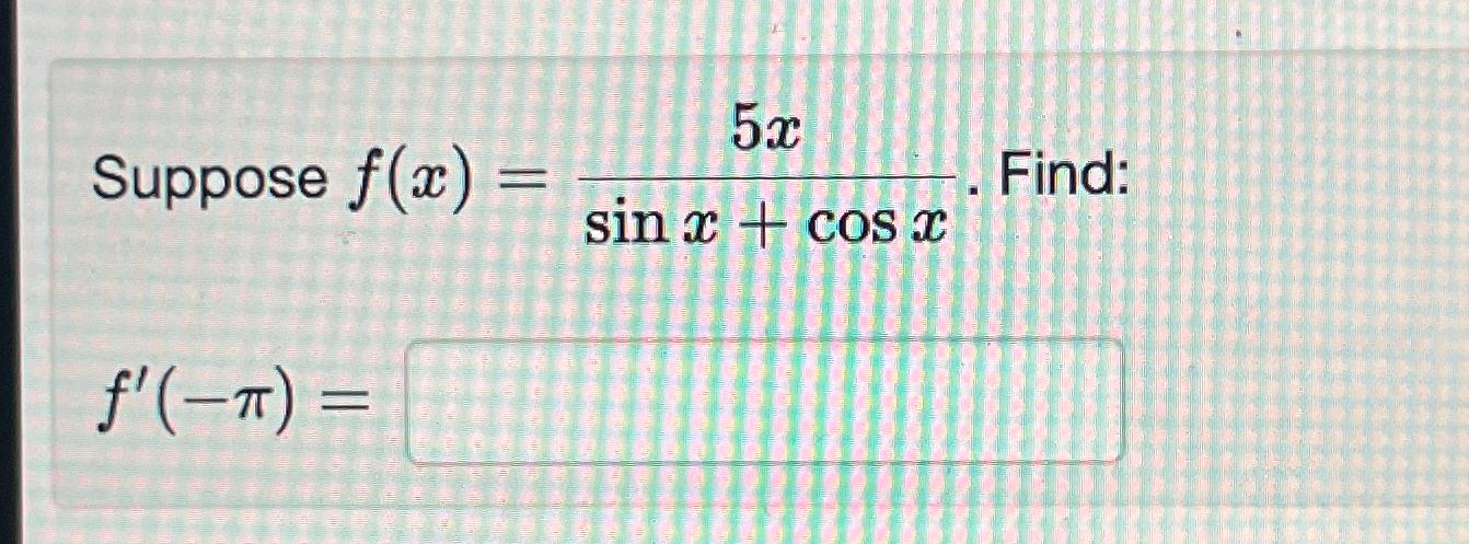 Solved Suppose f(x)=5xsinx+cosx. ﻿Find:f'(-π)= | Chegg.com