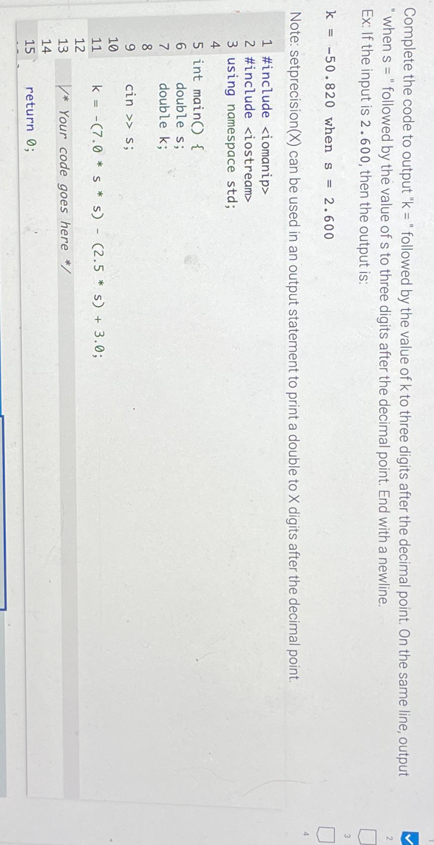 Solved Complete the code to output " k = " ﻿followed by the | Chegg.com