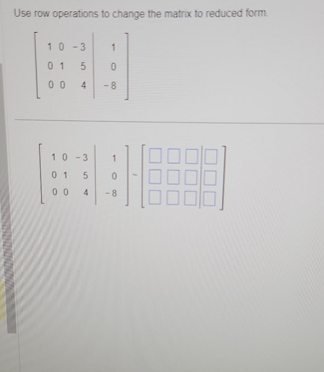 Solved Use row operations to change the matrix to reduced | Chegg.com