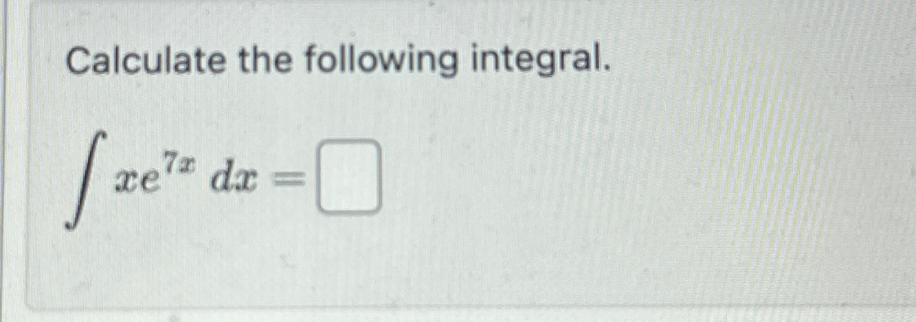 Solved Calculate the following integral.∫﻿﻿xe7xdx= | Chegg.com
