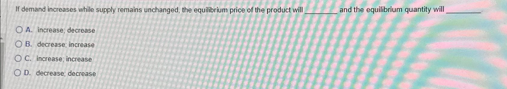 Solved If demand increases while supply remains unchanged, | Chegg.com