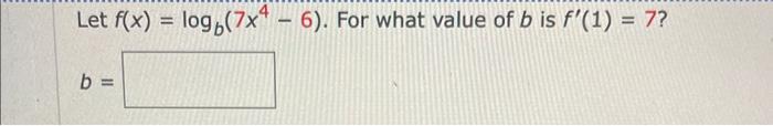 Solved Let f(x)=logb(7x4−6). For what value of b is f′(1)=7? | Chegg.com