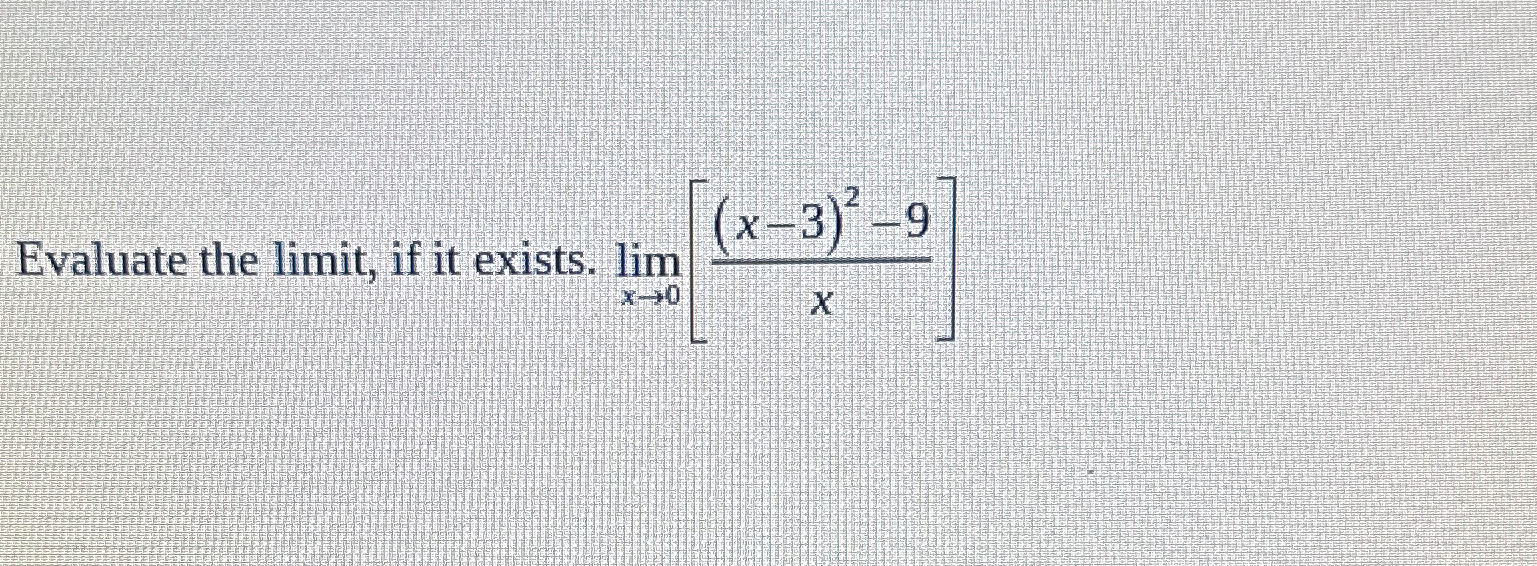 Solved Evaluate the limit, ﻿if it exists. limx→0[(x-3)2-9x] | Chegg.com