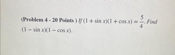 Solved (Problem 4 - 20 Points) If (1+sinx)(1+cosx)=45. Find | Chegg.com