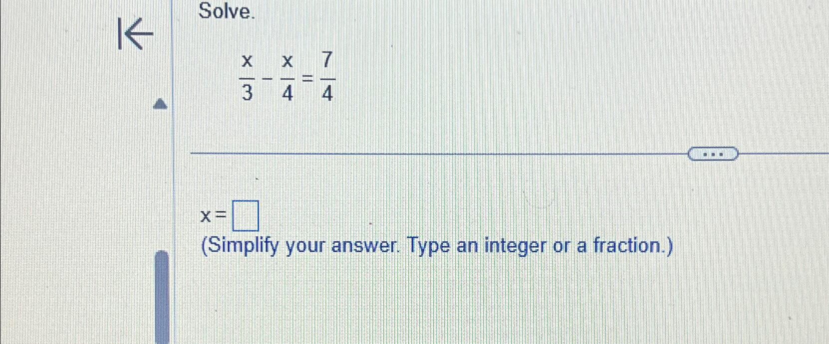 Solved Solve.x3-x4=74x=(Simplify your answer. Type an | Chegg.com