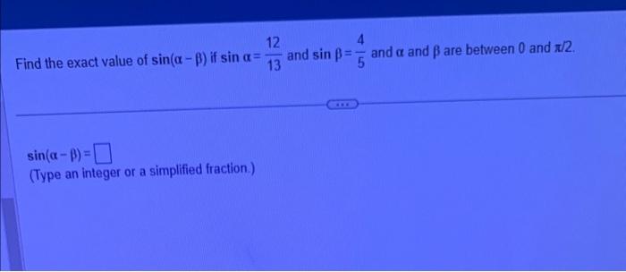 Solved Find the exact value of sin(α−β) if sinα=1312 and | Chegg.com