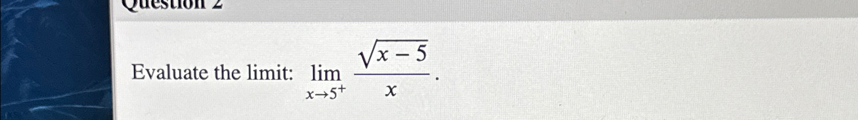 Solved Evaluate the limit: limx→5+x-52x | Chegg.com