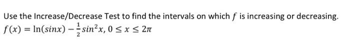 Solved Use the Increase/Decrease Test to find the intervals | Chegg.com