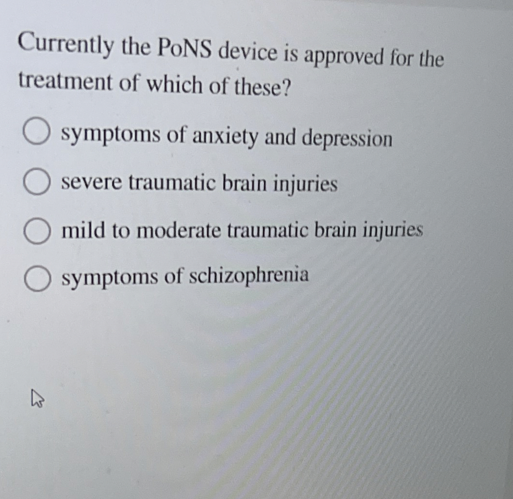 Solved Currently the PoNS device is approved for | Chegg.com