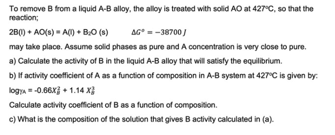 Solved To remove B ﻿from a liquid A-B ﻿alloy, the alloy is | Chegg.com