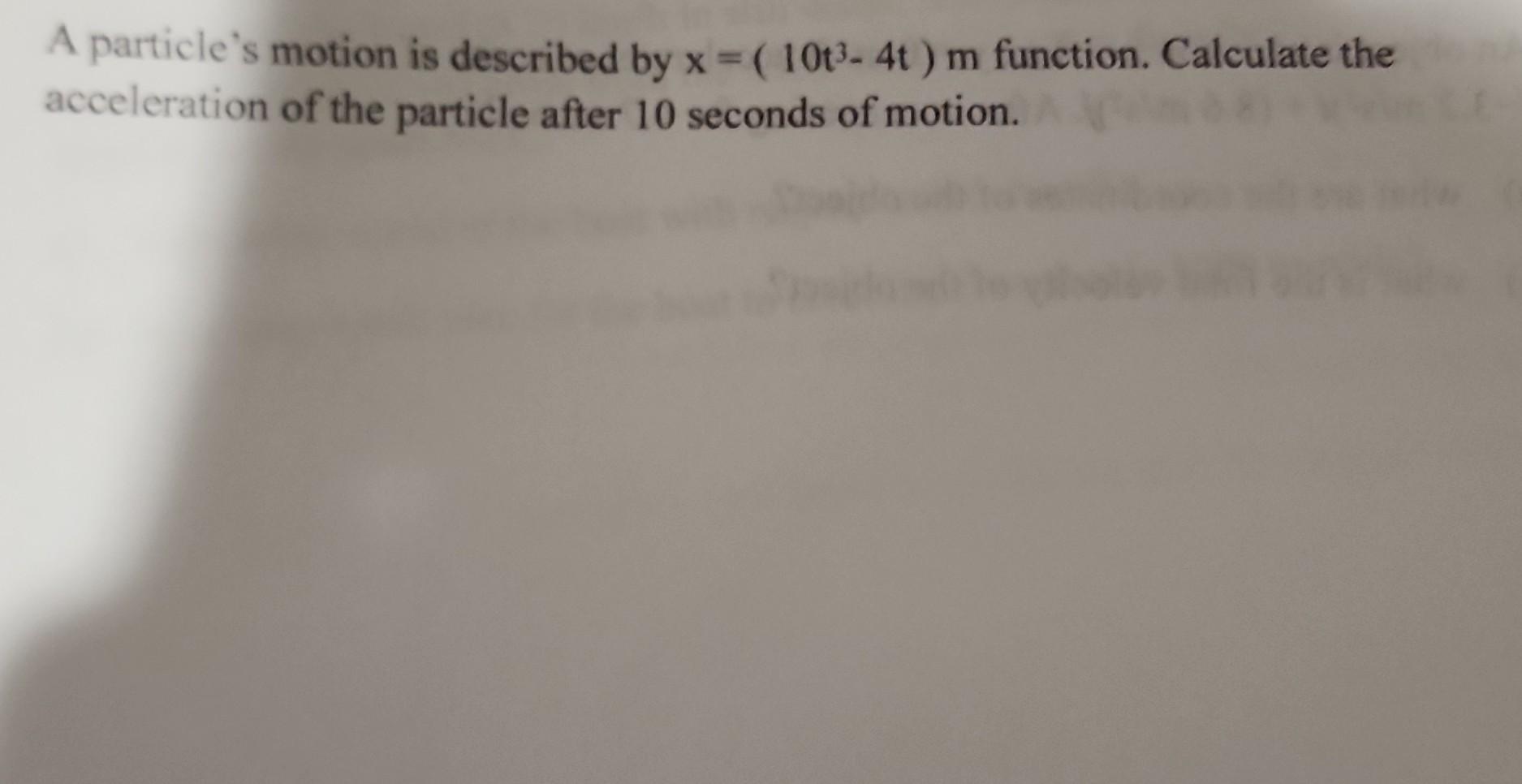 Solved A particle's motion is described by x=(10t3−4t)m | Chegg.com