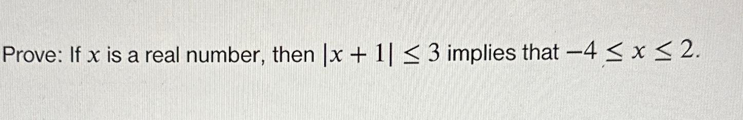 Solved Prove: If x ﻿is a real number, then |x+1|≤3 ﻿implies | Chegg.com