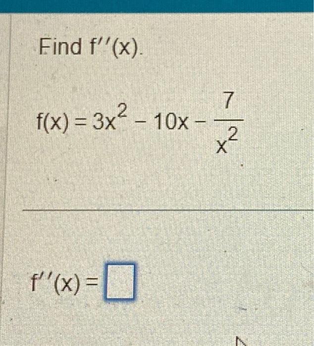 Solved Find f′′(x) f(x)=3x2−10x−x27 f′′(x)= | Chegg.com