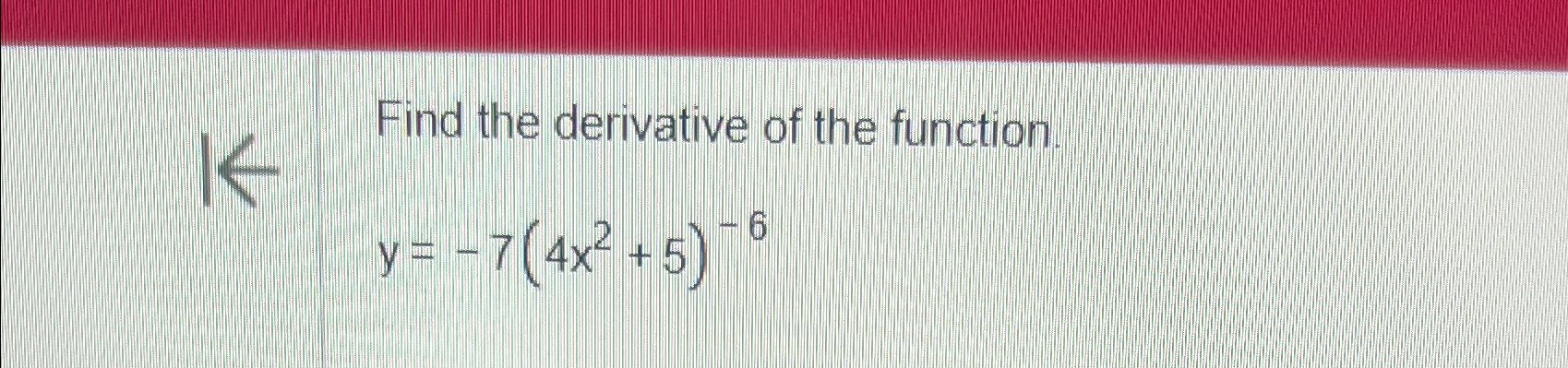 Solved Find the derivative of the function.y=-7(4x2+5)-6 | Chegg.com