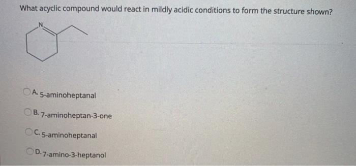 Solved What acyclic compound would react in mildly acidic | Chegg.com