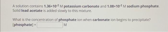 Solved A solution contains 1.36×10-2 M potassium carbonate | Chegg.com