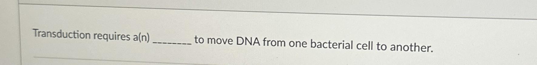 Solved Transduction requires a(n) q, ﻿to move DNA from one | Chegg.com