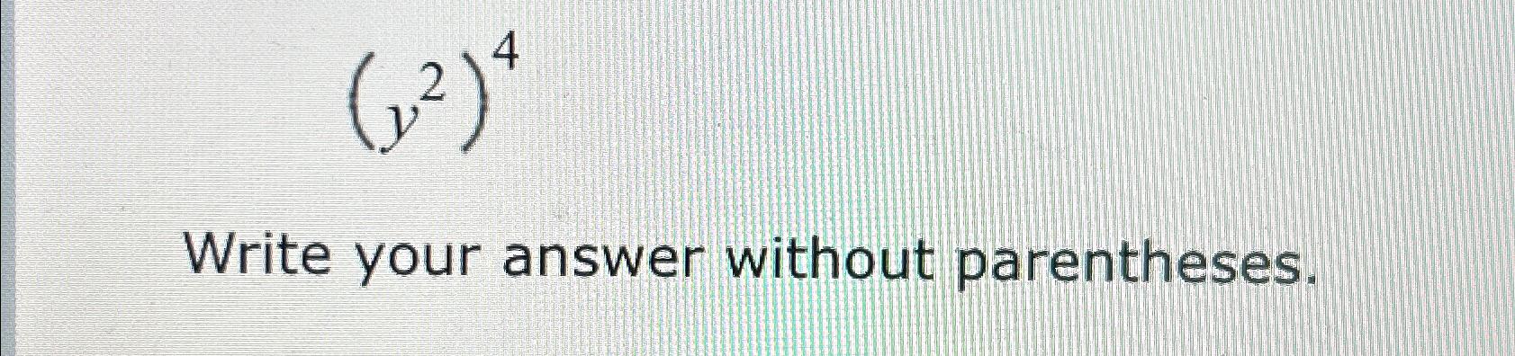 Solved (y2)4Write your answer without parentheses. | Chegg.com