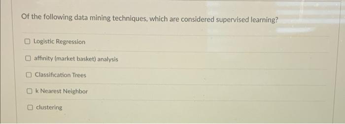 Solved Of the following data mining techniques, which are | Chegg.com
