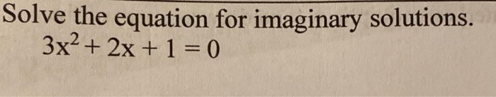 Solved Solve the equation for imaginary solutions. 3x2 + 2x | Chegg.com