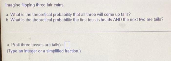 Solved Imagine flipping three fair coins. a. What is the | Chegg.com