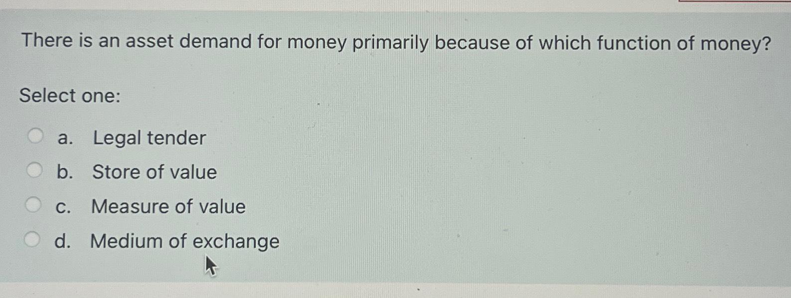 Solved There is an asset demand for money primarily because | Chegg.com