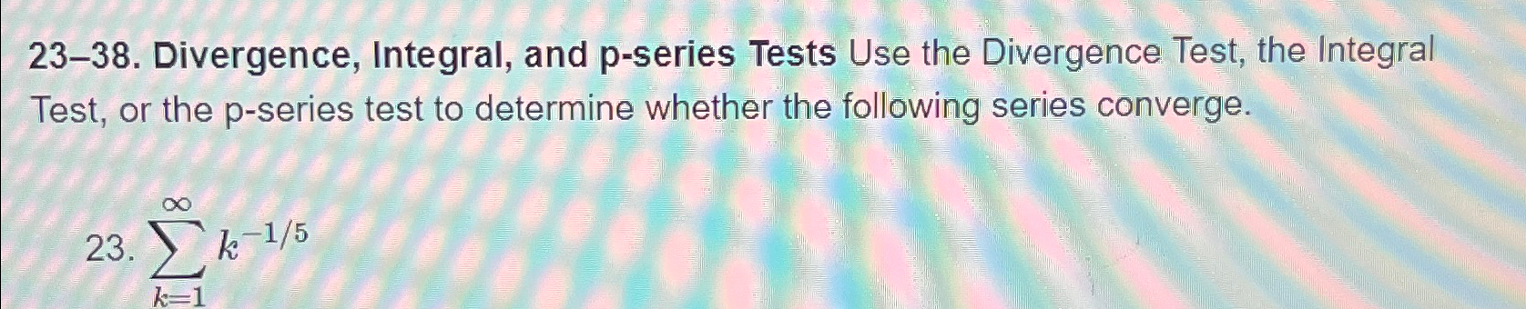 Solved 23-38. ﻿Divergence, Integral, and p-series Tests Use | Chegg.com