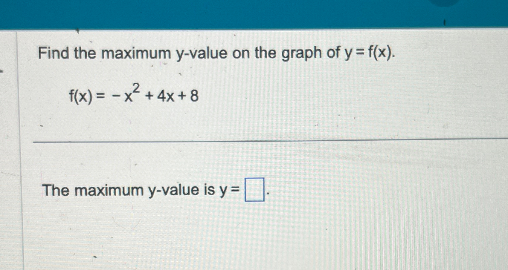 Solved f(x)=-x2+4x+8The maximum y-value is y= | Chegg.com
