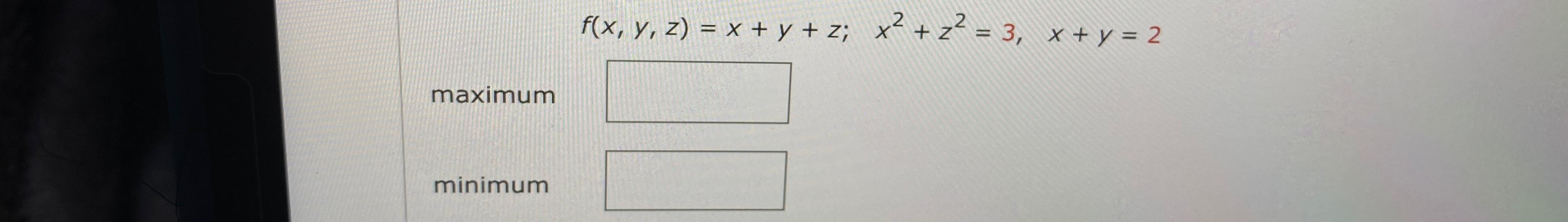 Solved f(x,y,z)=x+y+z;x2+z2=3,x+y=2maximum ﻿minimum | Chegg.com