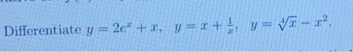 Solved Differentiate y=2ex+x,y=x+x1,y=4x−x2. | Chegg.com