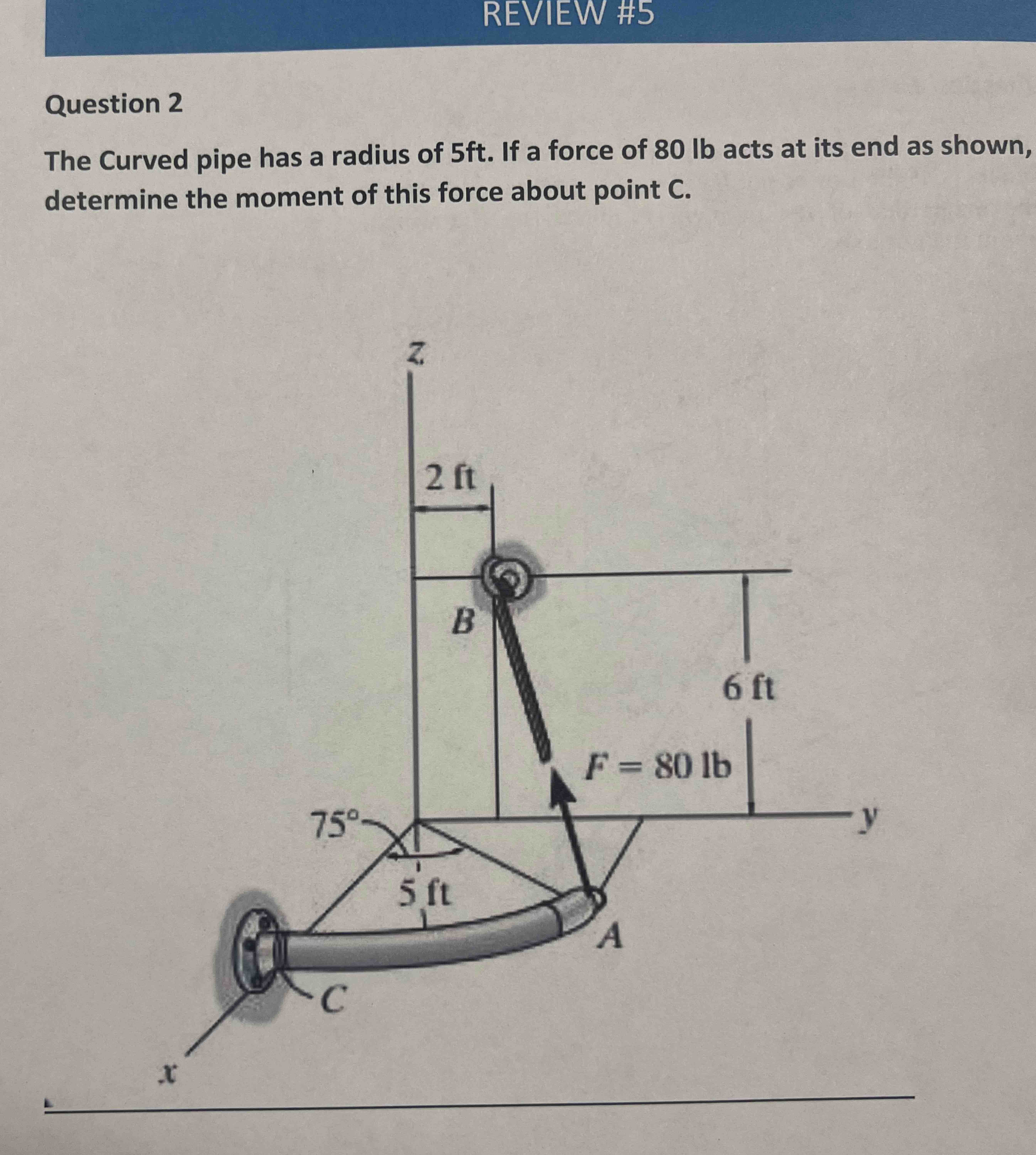 Solved Question 2The Curved pipe has a radius of 5ft. ﻿If a | Chegg.com