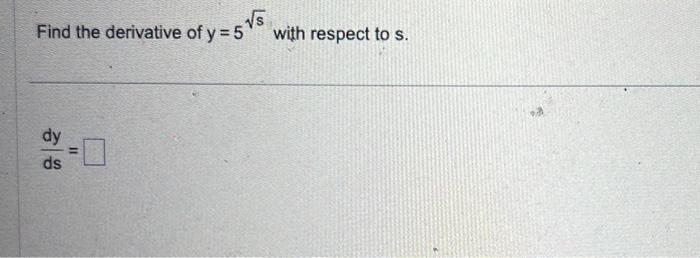 Solved Find the derivative of y=5s with respect to s. dsdy= | Chegg.com