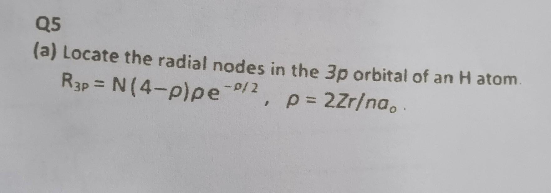 Solved Q5 (a) Locate the radial nodes in the 3p orbital of | Chegg.com