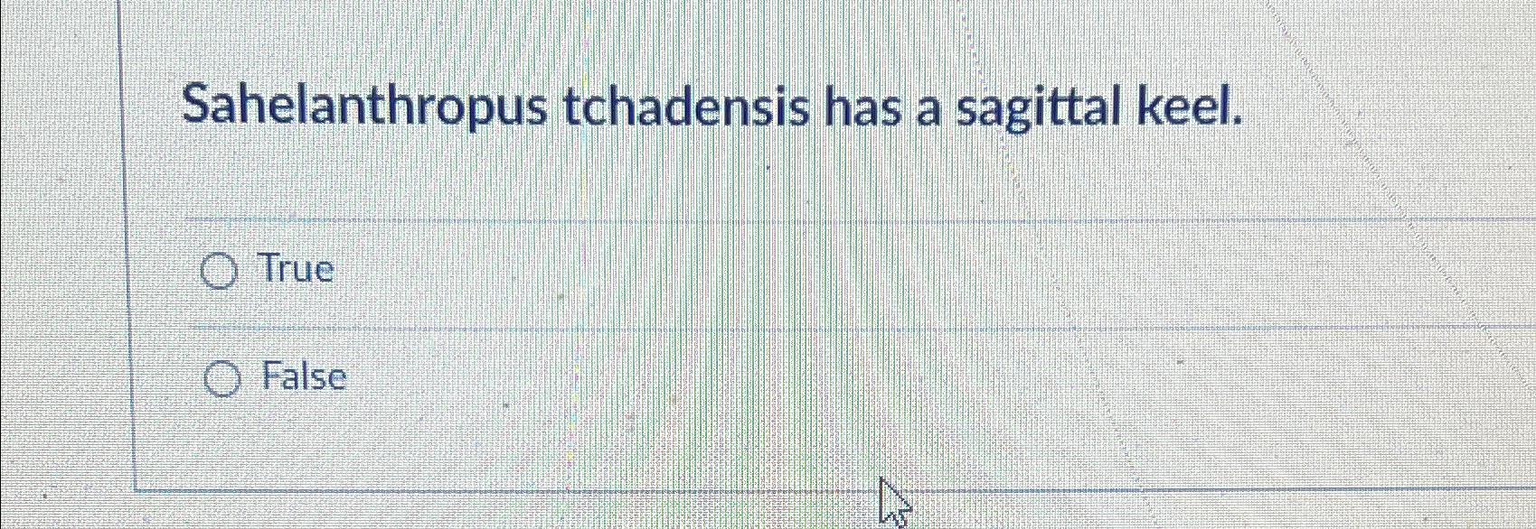 Solved Sahelanthropus tchadensis has a sagittal | Chegg.com