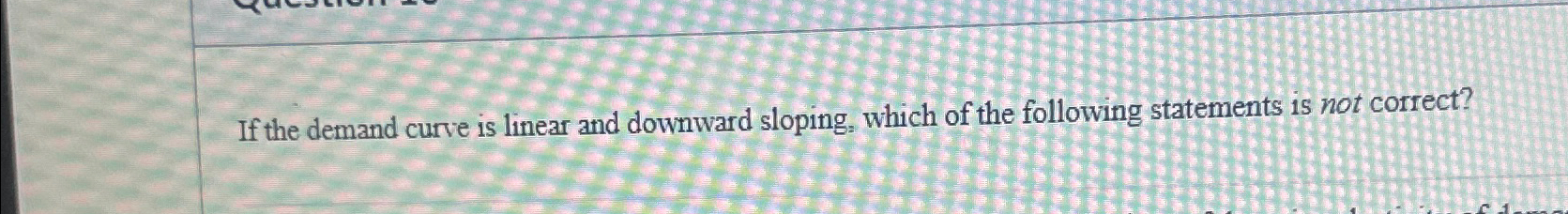Solved If the demand curve is linear and downward sloping, | Chegg.com